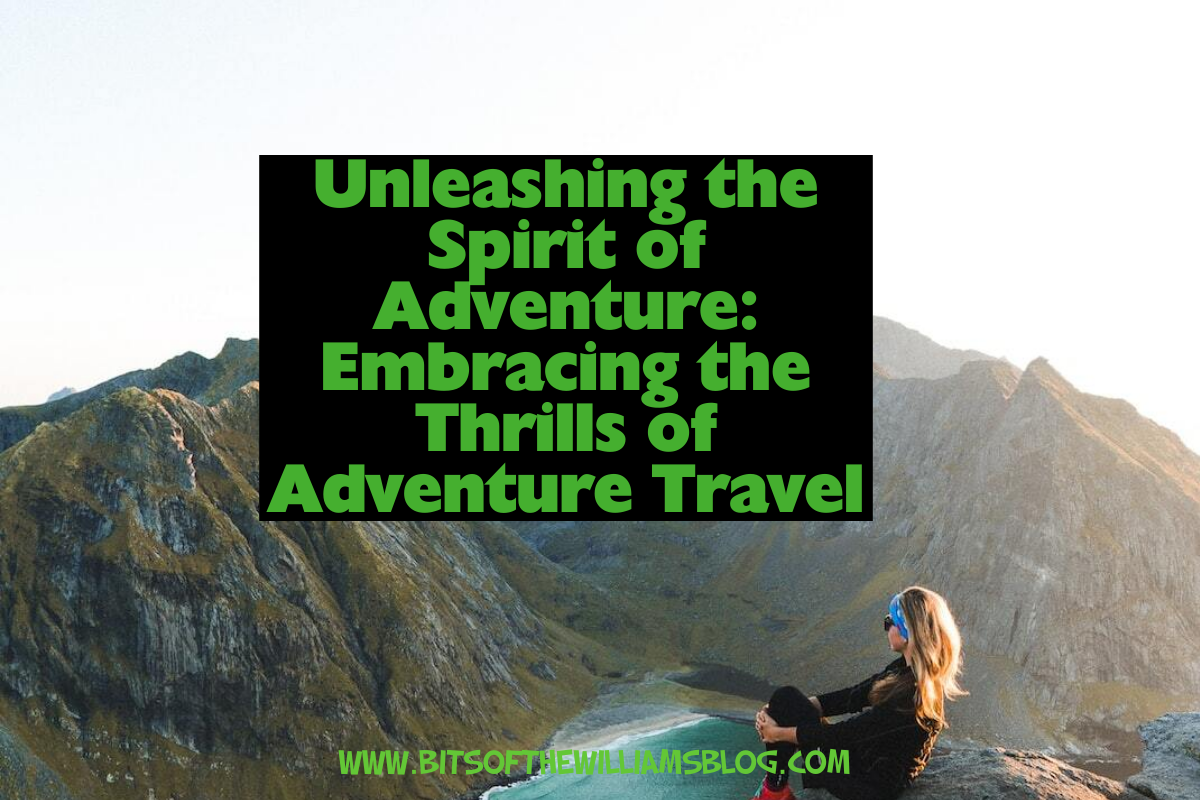 Unleashing the Spirit of Adventure: Embracing the Thrills of Adventure ...